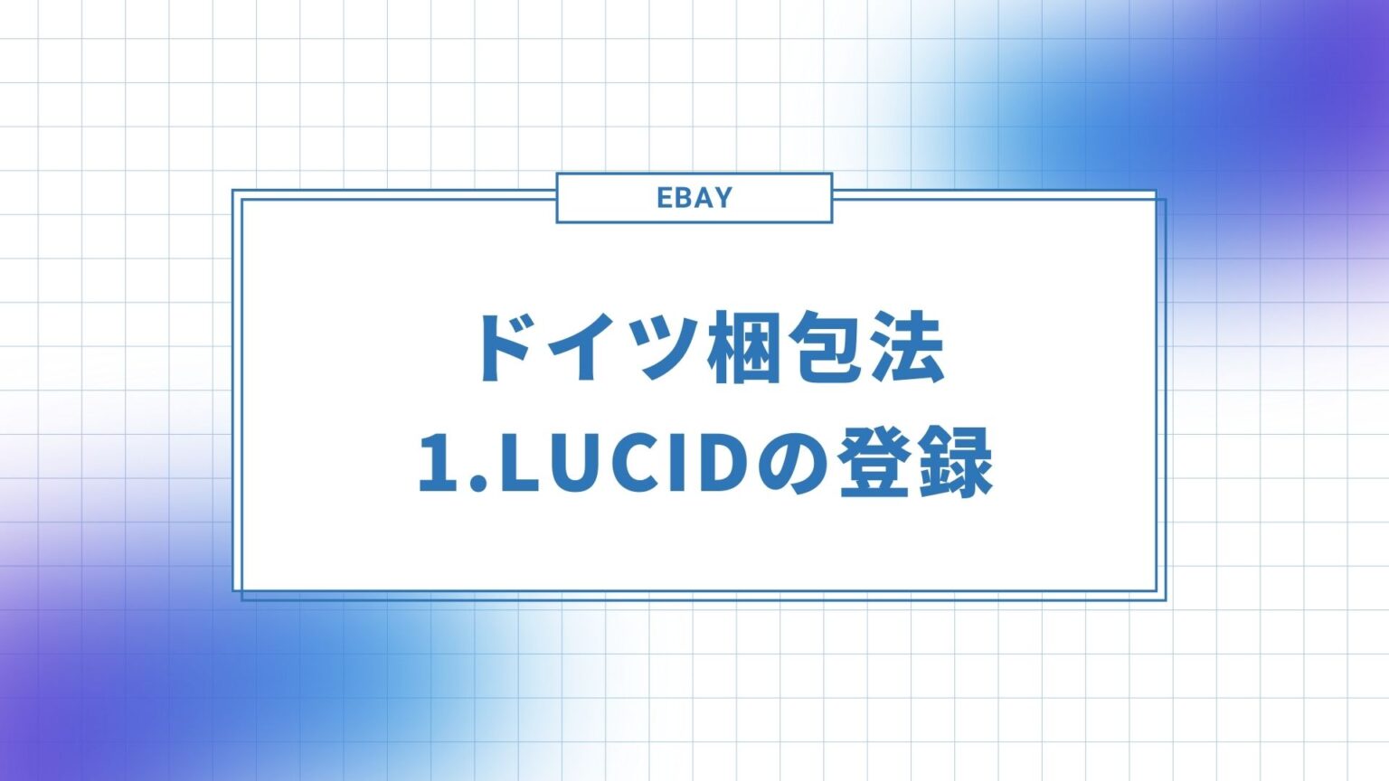 【eBay輸出】LUCID IDのアカウント登録方法とドイツ梱包法への対応方法について解説 | eBay輸出College